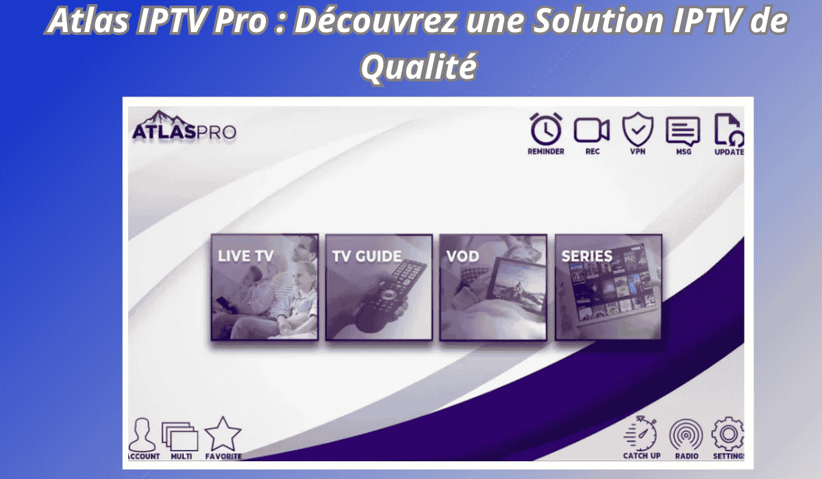 Atlas IPTV Pro - Exclusif Solution IPTV En France 2025